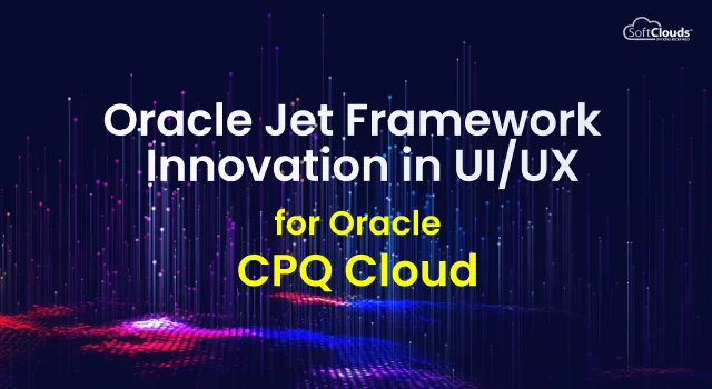 Oracle Jet Framework Innovation in UI/UX for Oracle CPQ Cloud